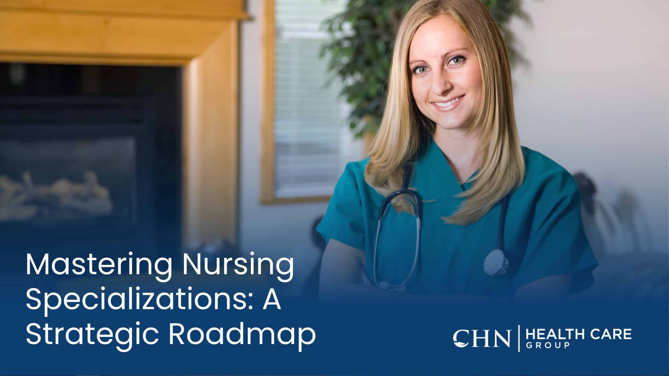 Mastering Nursing Specializations: A Strategic Roadmap - CHN Healthcare ...